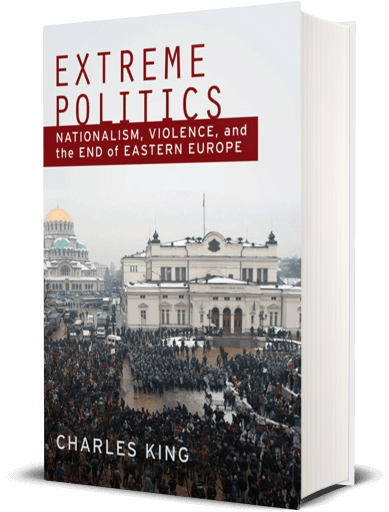 Extreme Politics: Nationalism, Violence, and the End of Eastern Europe ...