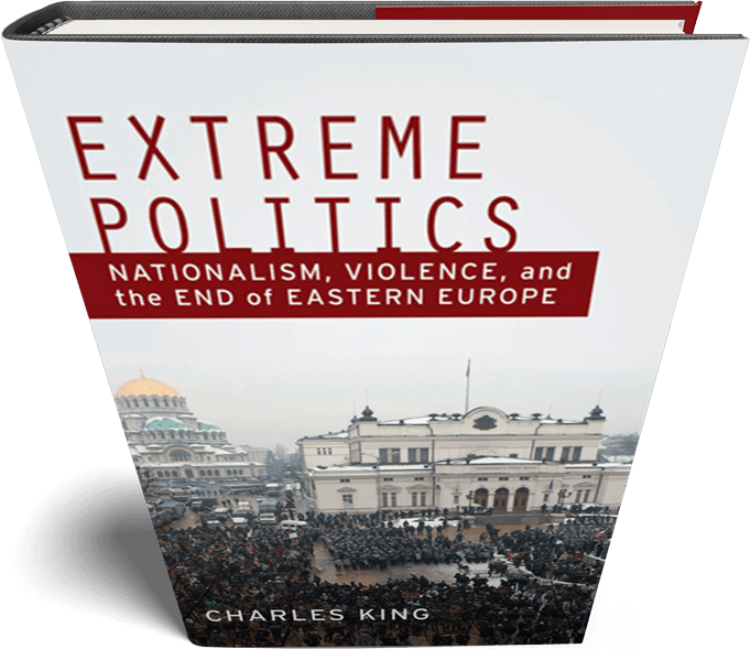 Extreme Politics: Nationalism, Violence, and the End of Eastern Europe ...